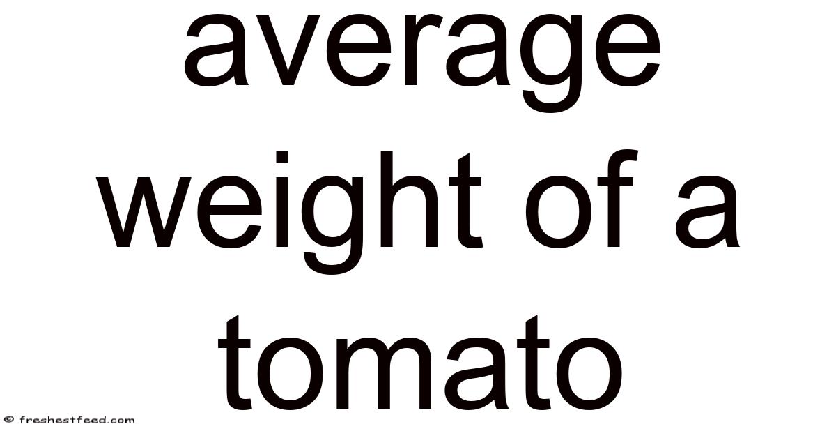Average Weight Of A Tomato