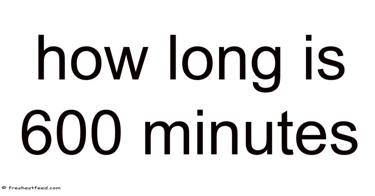 How Long Is 600 Minutes