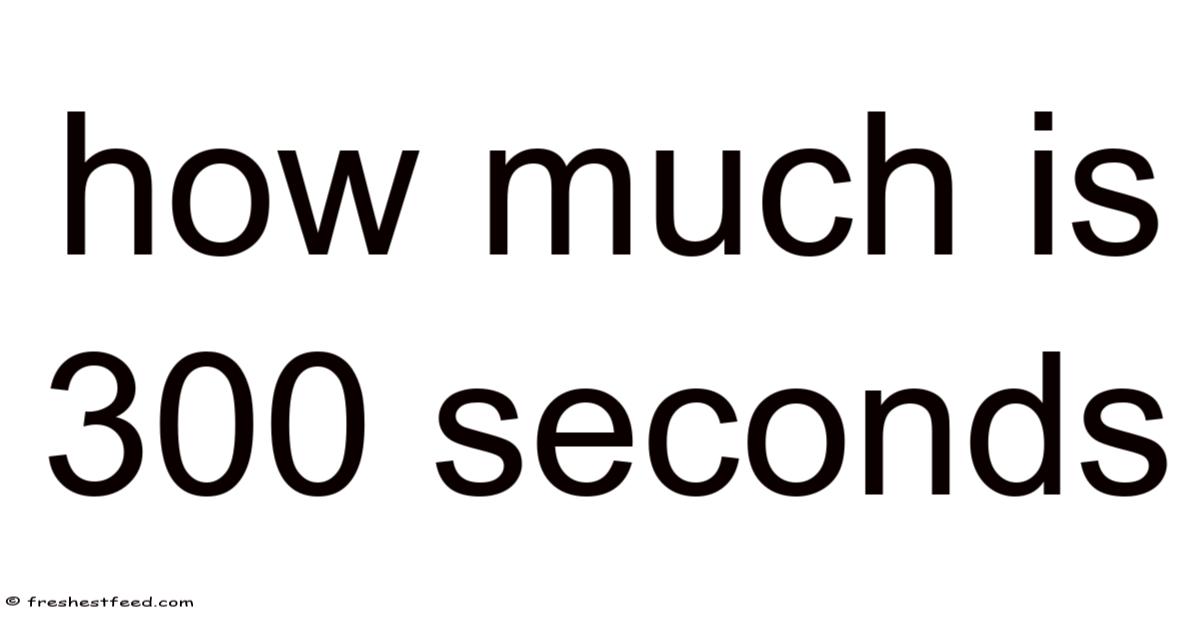 How Much Is 300 Seconds