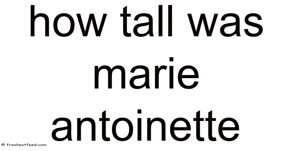 How Tall Was Marie Antoinette