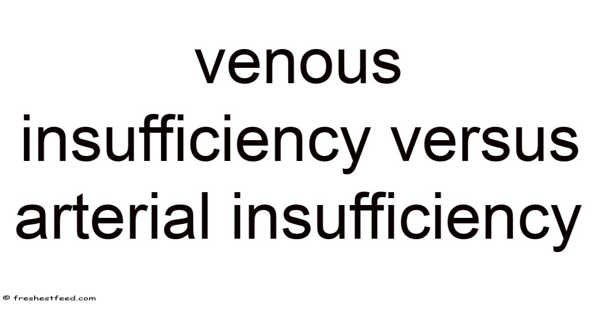 Venous Insufficiency Versus Arterial Insufficiency