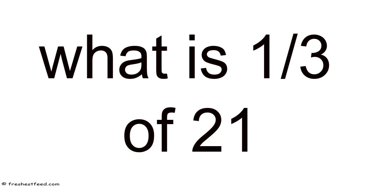 What Is 1/3 Of 21