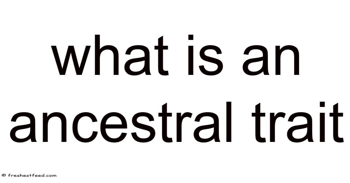 What Is An Ancestral Trait
