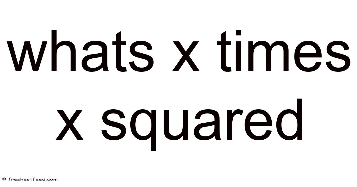 Whats X Times X Squared